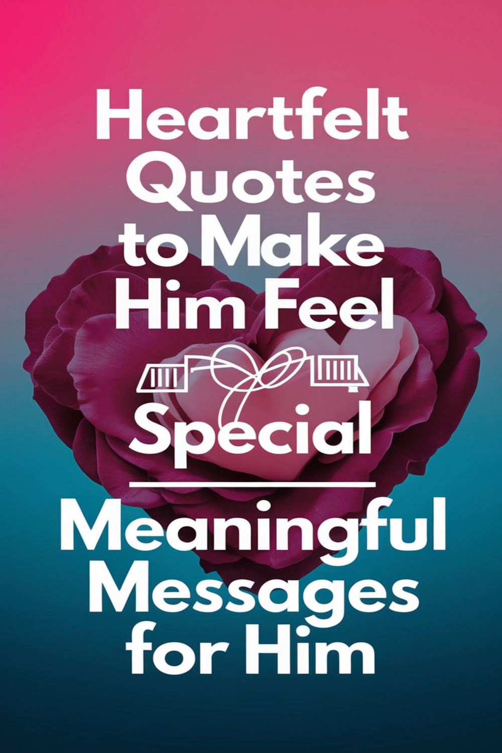 Heartfelt Quotes to Make Him Feel Special: Meaningful Ways to Show Your ...