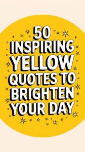 50 Inspiring Yellow Quotes to Brighten Your Day