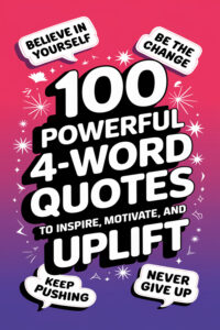 100 Powerful 4-Word Quotes to Inspire, Motivate, and Uplift