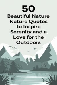 50 Inspiring Nature Quotes to Celebrate the Beauty of the Outdoors