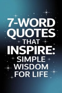 7-Word Quotes That Inspire: Simple Wisdom for Life