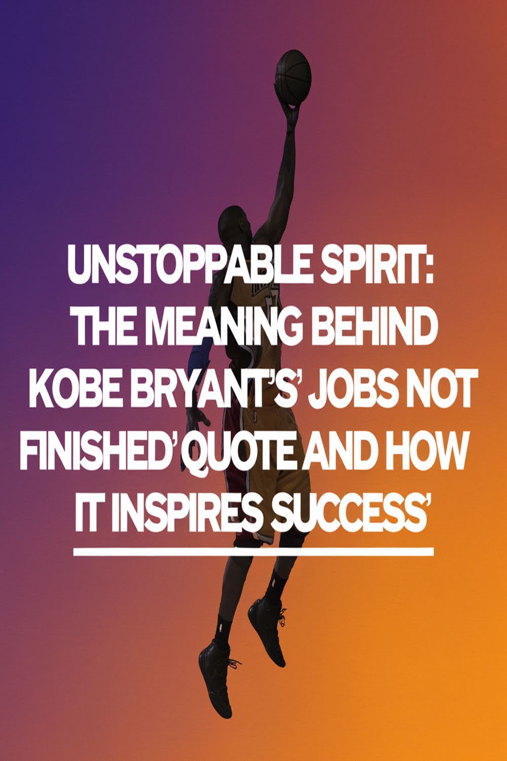Jobs Not Finished: The Power of Kobe Bryant’s Legendary Quote