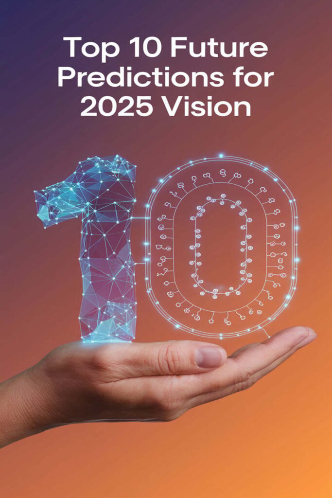 Top 10 Future Predictions for 2025 Vision You Need to Know Today