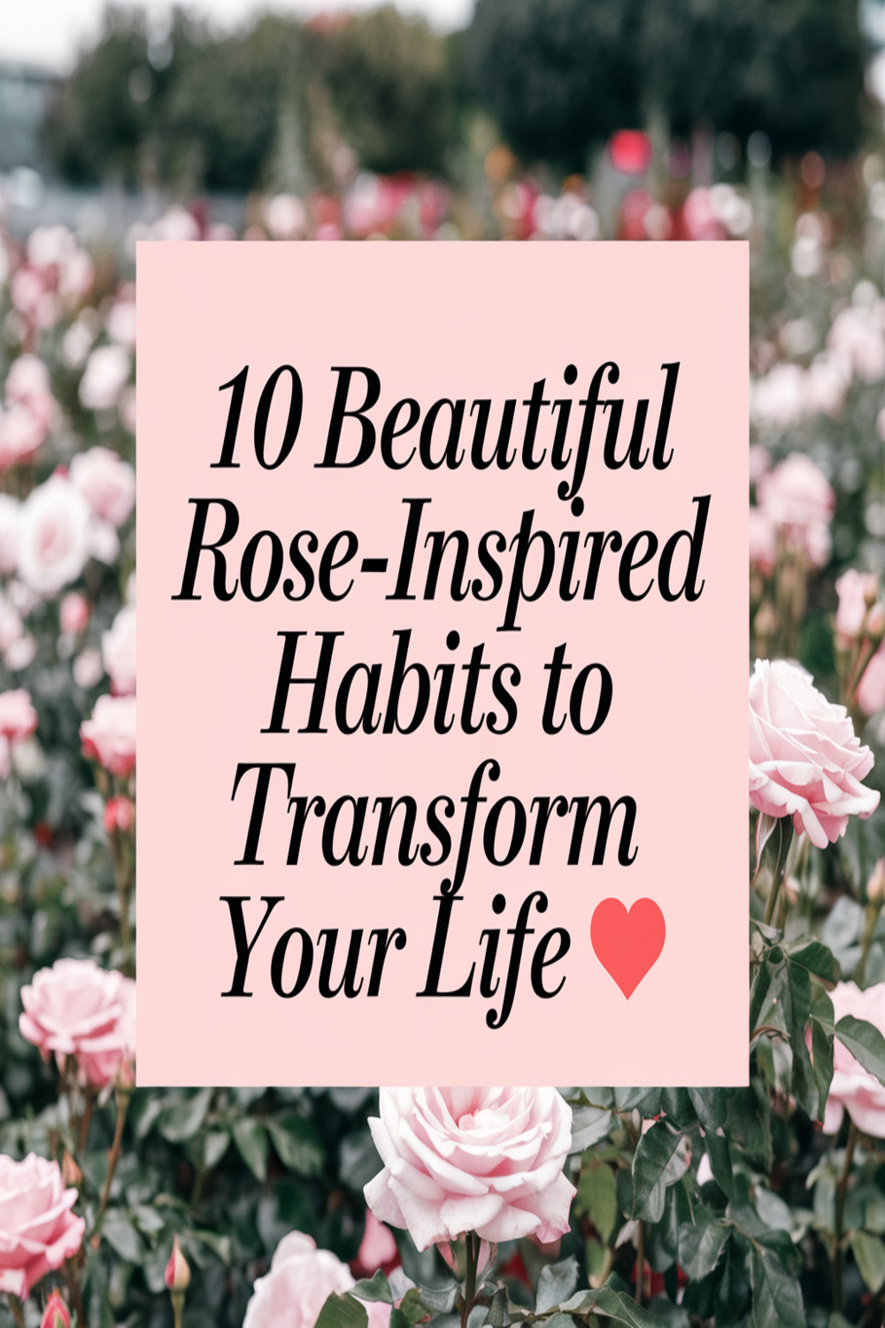 10 Beautiful Rose-Inspired Habits to Transform Your Life 🌹