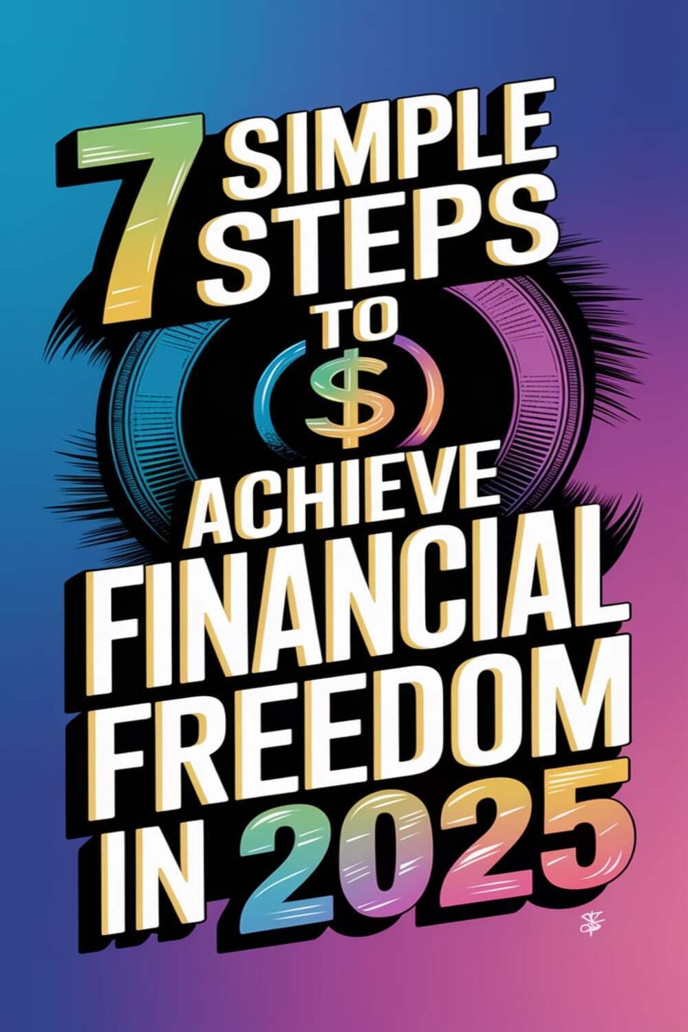 7 Simple Steps to Achieve Financial Freedom in 2025: Your Ultimate ...