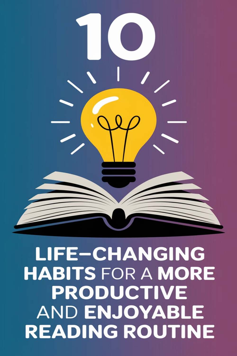 10 Life-Changing Habits for a More Productive and Enjoyable Reading ...