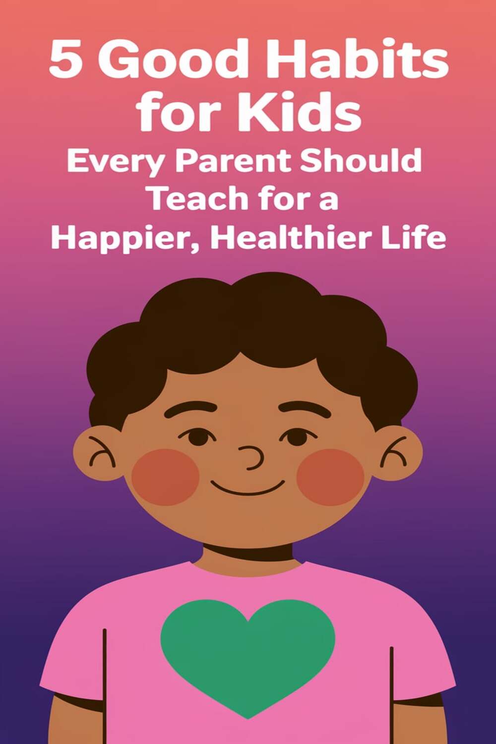 5 Good Habits for Kids Every Parent Should Teach for a Happier ...